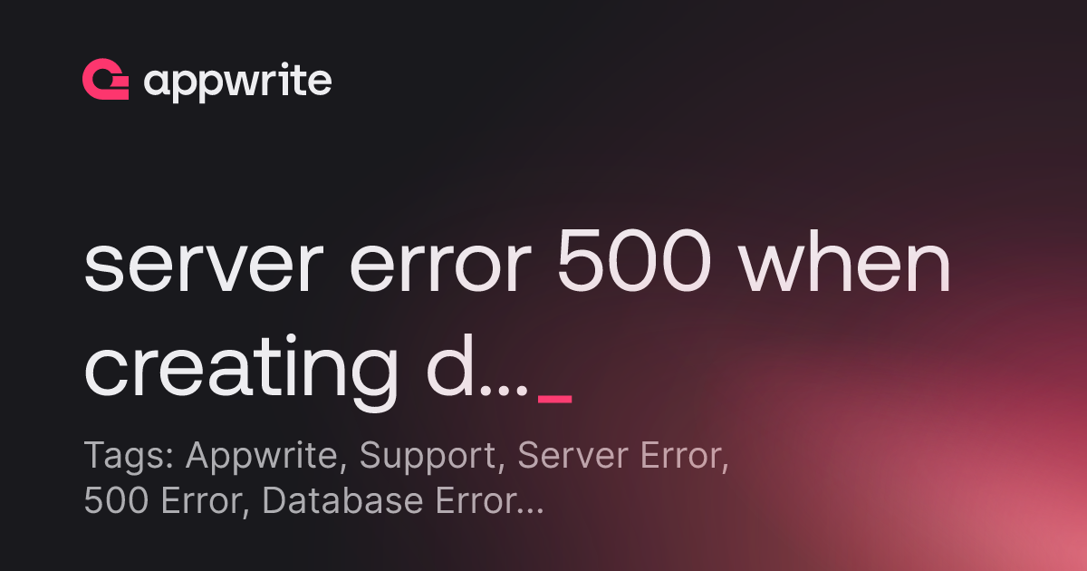 Server Error 500 When Creating Documents In Database Threads Appwrite
